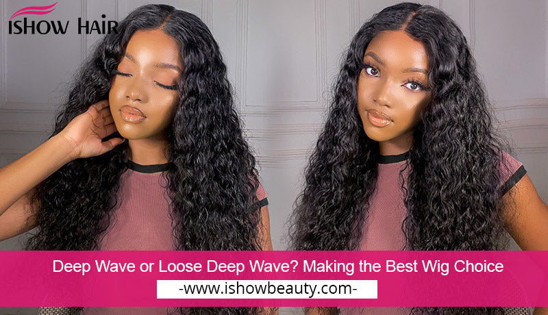 Deep Wave vs Loose Deep Wave Wigs: Which Style Wins for You? – Ishow Hair